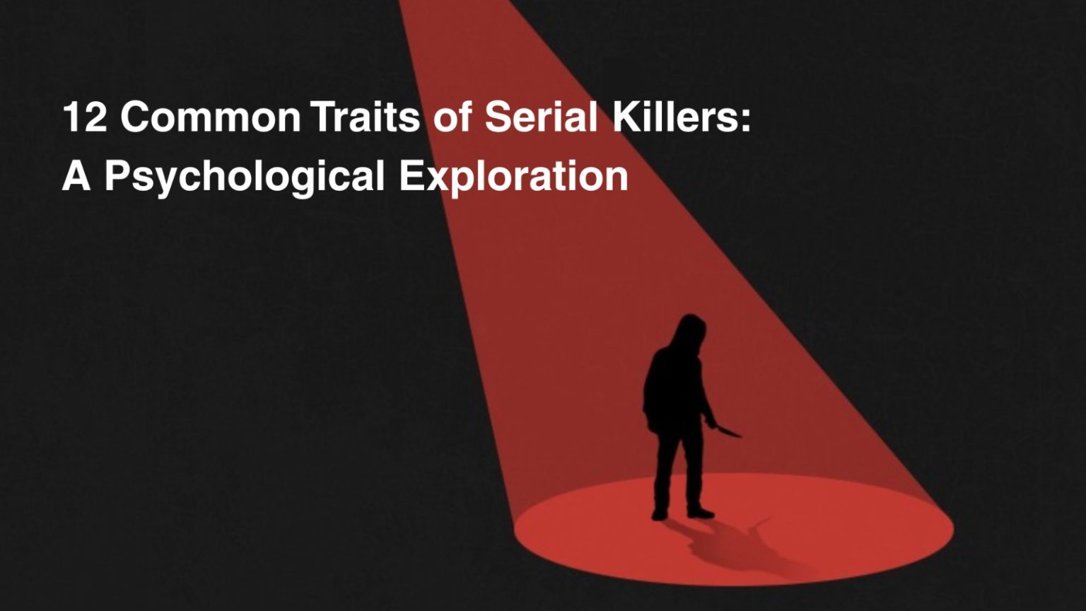 12 Common Traits of Serial Killers Psychological Exploration